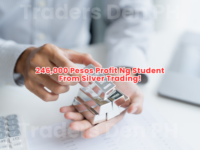 246,000 Pesos Profit Ng Student From Silver Trading! – Traders Den PH Blog