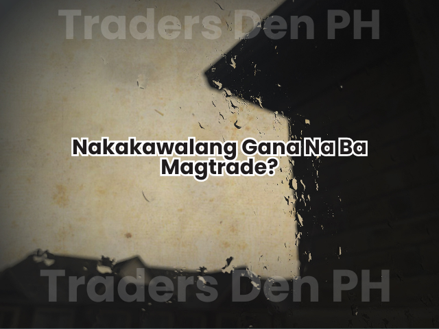 Nakakawalang Gana Na Ba Magtrade? – Traders Den PH Blog