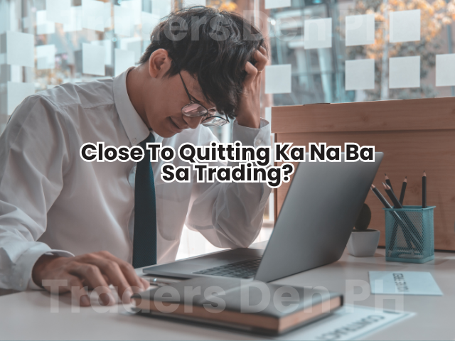 Close To Quitting Ka Na Ba Sa Trading? – Traders Den PH Blog